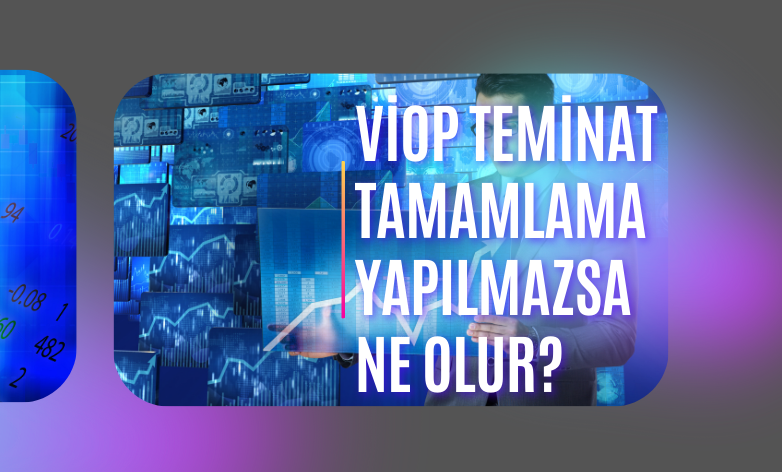 Viop Teminat Tamamlama Yapılmazsa Ne Olur? - 2025